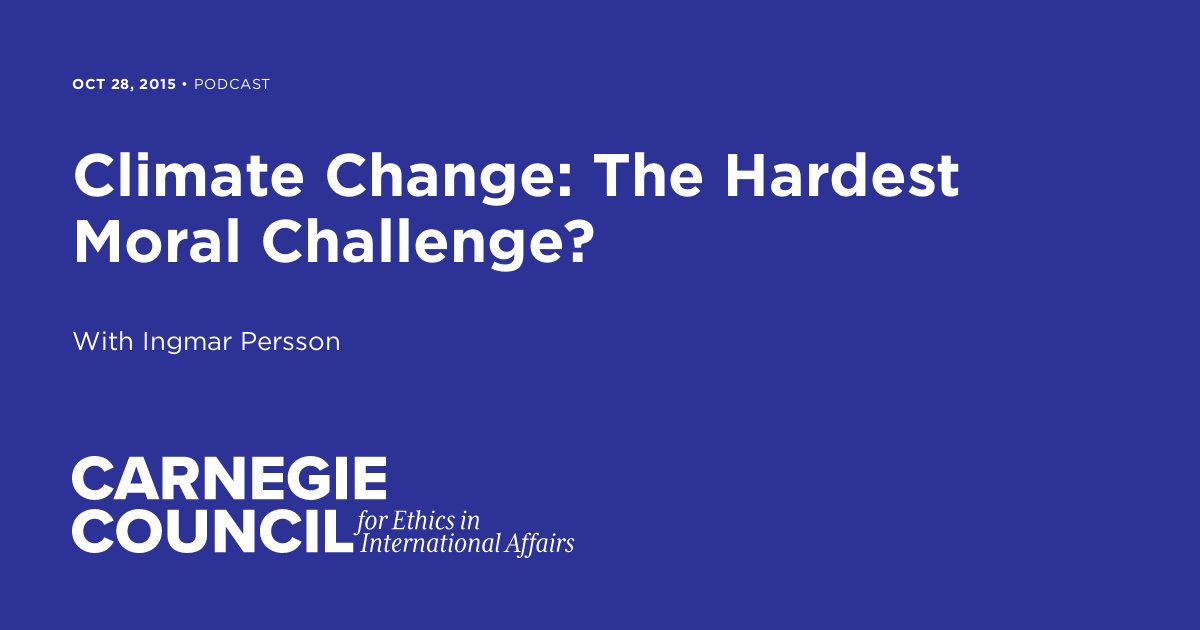 Climate Change: The Hardest Moral Challenge? | Carnegie Council for ...