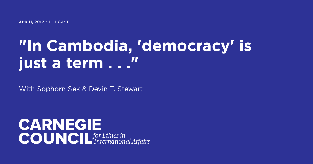 "In Cambodia, 'democracy' is just a term . . ." | Carnegie Council for ...