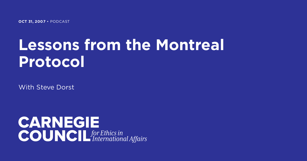 Lessons from the Montreal Protocol | Carnegie Council for Ethics in ...