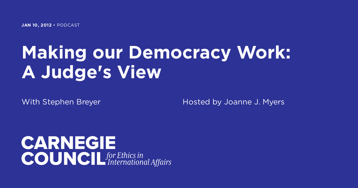 Making our Democracy Work: A Judge's View | Carnegie Council for Ethics ...