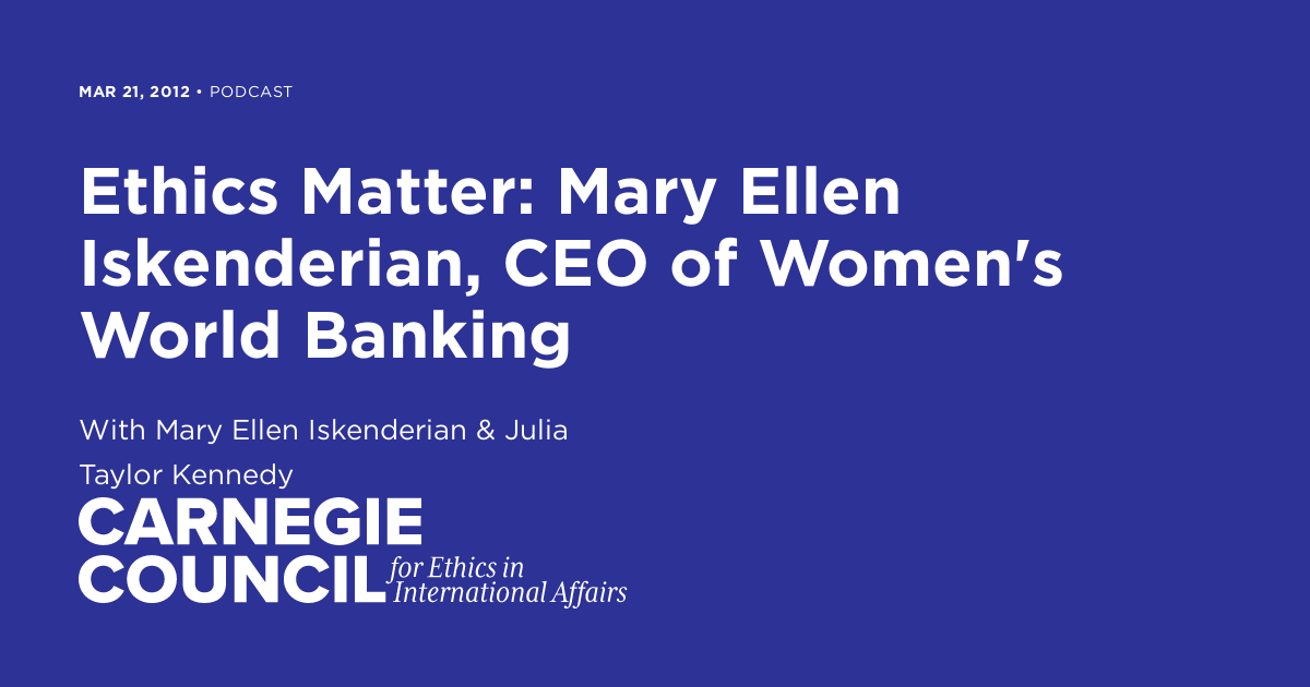 Ethics Matter: Mary Ellen Iskenderian, CEO of Women's World Banking | Carnegie Council for ...