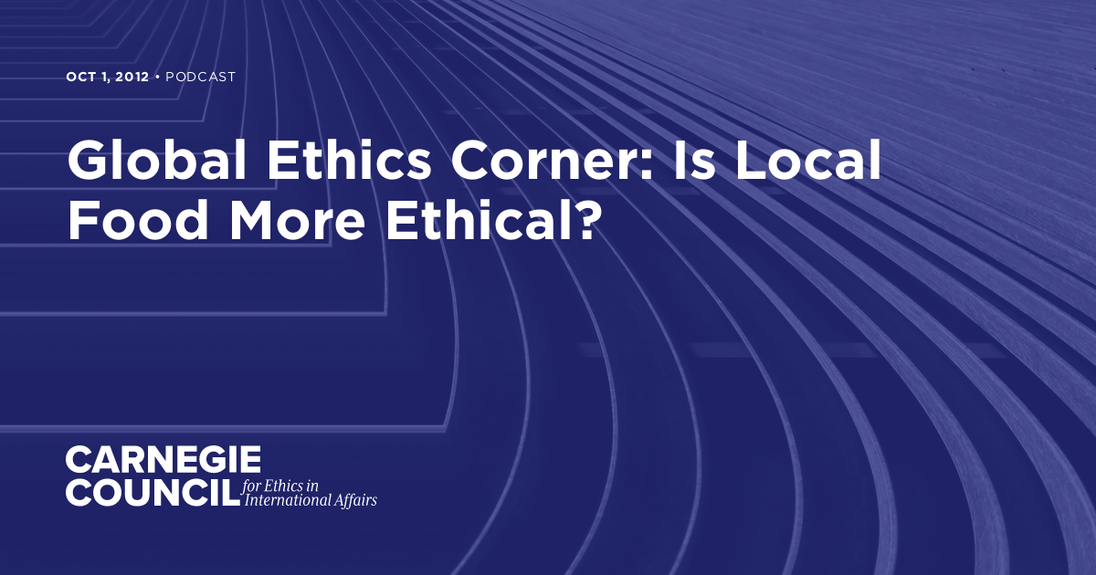 Global Ethics Corner: Is Local Food More Ethical? | Carnegie Council ...