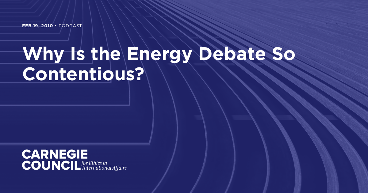 Why Is the Energy Debate So Contentious? | Carnegie Council for Ethics ...