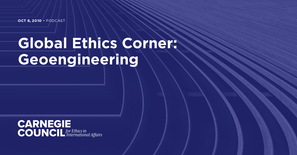 Global Ethics Corner: Geoengineering | Carnegie Council for Ethics in ...