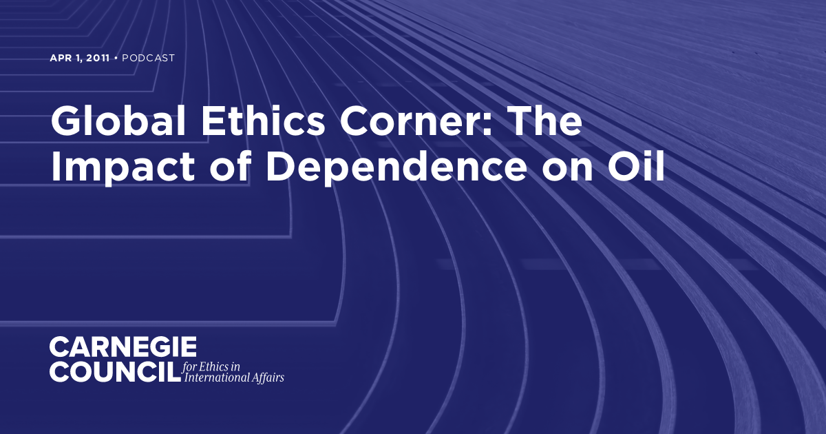Global Ethics Corner: The Impact of Dependence on Oil | Carnegie ...