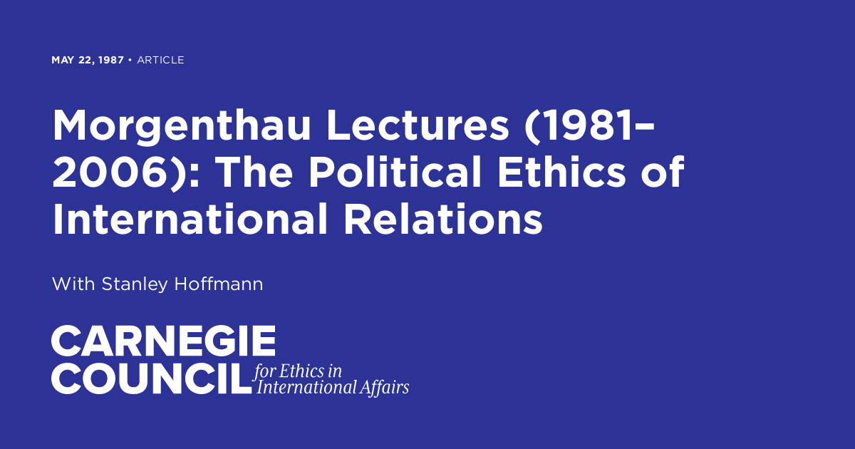 Morgenthau Lecture: The Political Ethics of International Relations ...