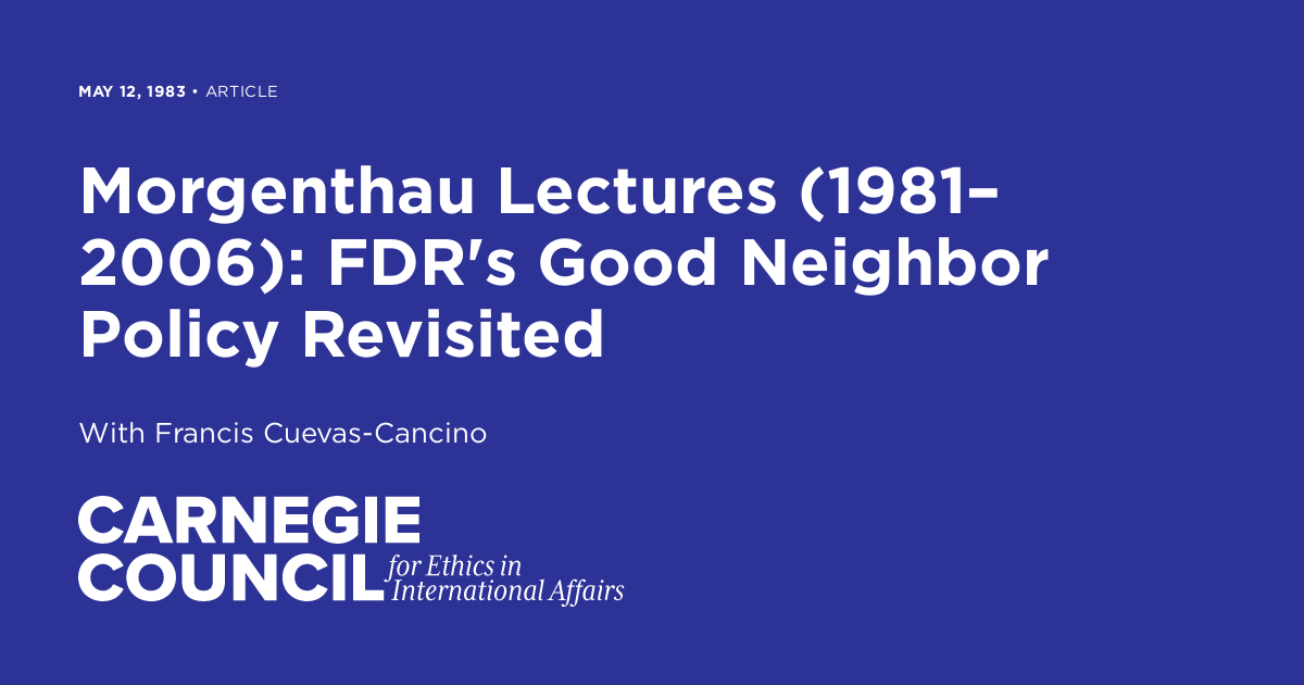 Morgenthau Lecture: FDR's Good Neighbor Policy Revisited | Carnegie ...