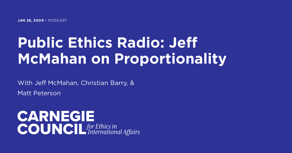 Public Ethics Radio: Jeff McMahan on Proportionality | Carnegie Council for Ethics in ...