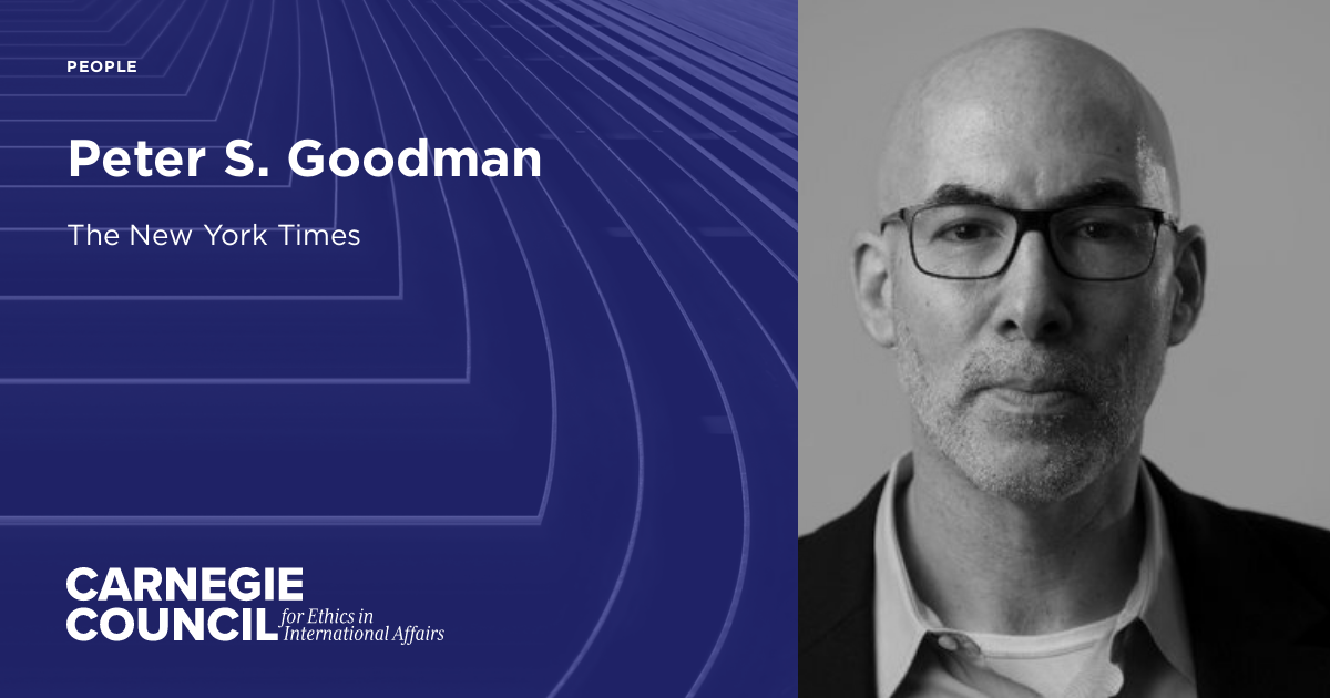 Peter S. Goodman | Carnegie Council for Ethics in International Affairs