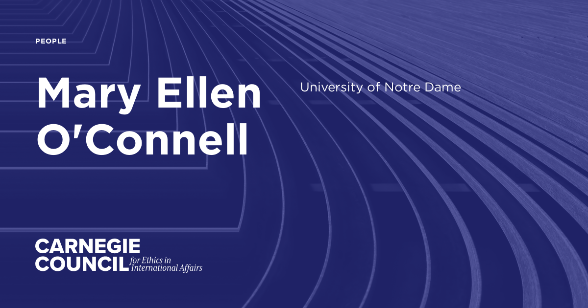 Mary Ellen O'Connell | Carnegie Council for Ethics in International Affairs Mary Ellen O'Connell | Carnegie Council for Ethics in International Affairs
