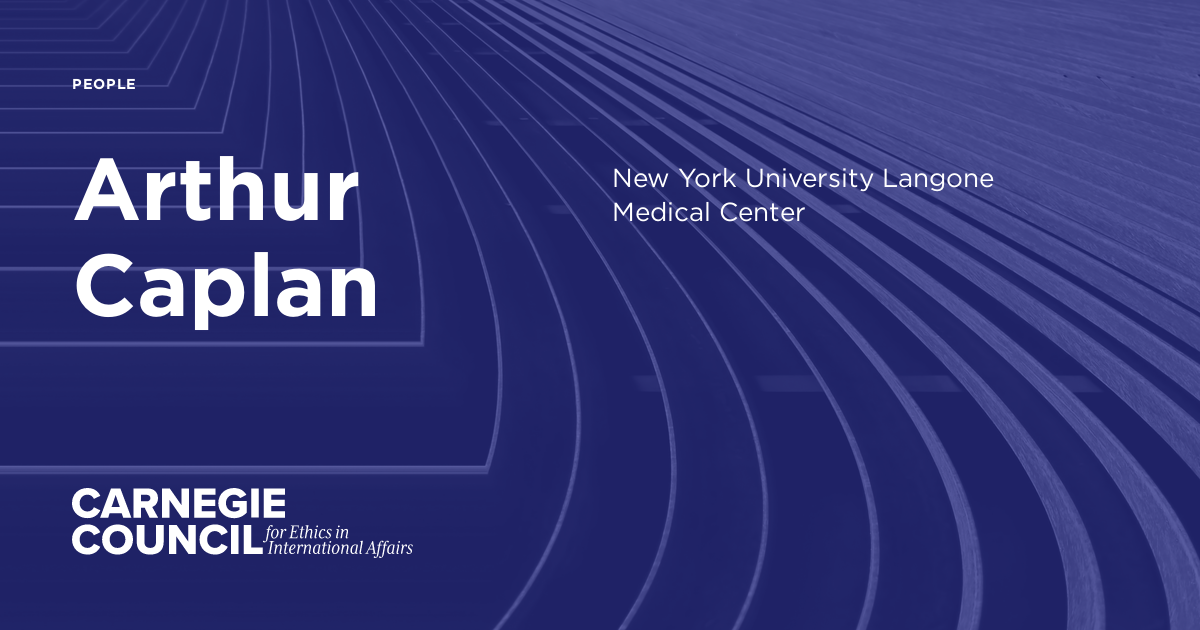 Arthur Caplan | Carnegie Council for Ethics in International Affairs