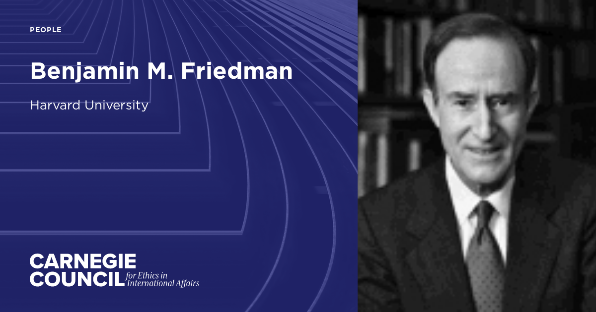 Benjamin M. Friedman | Carnegie Council for Ethics in International Affairs