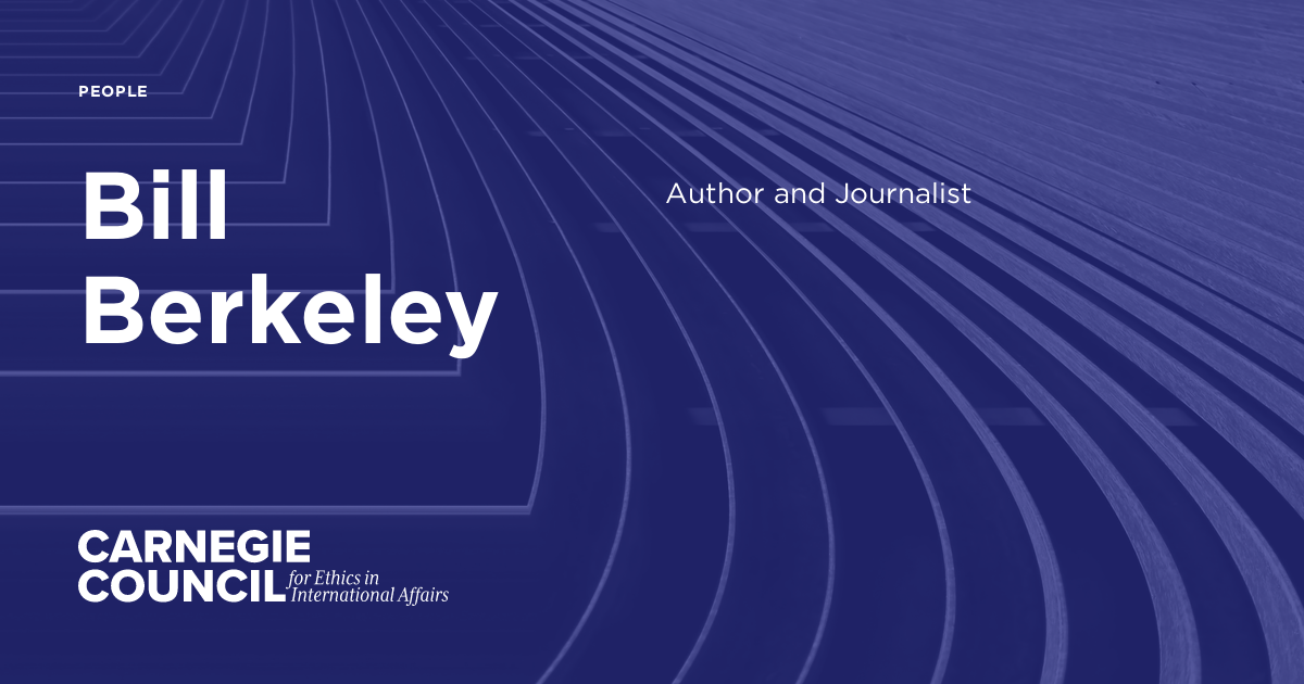 Bill Berkeley | Carnegie Council for Ethics in International Affairs