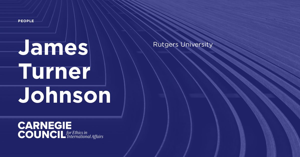 James Turner Johnson | Carnegie Council for Ethics in International Affairs