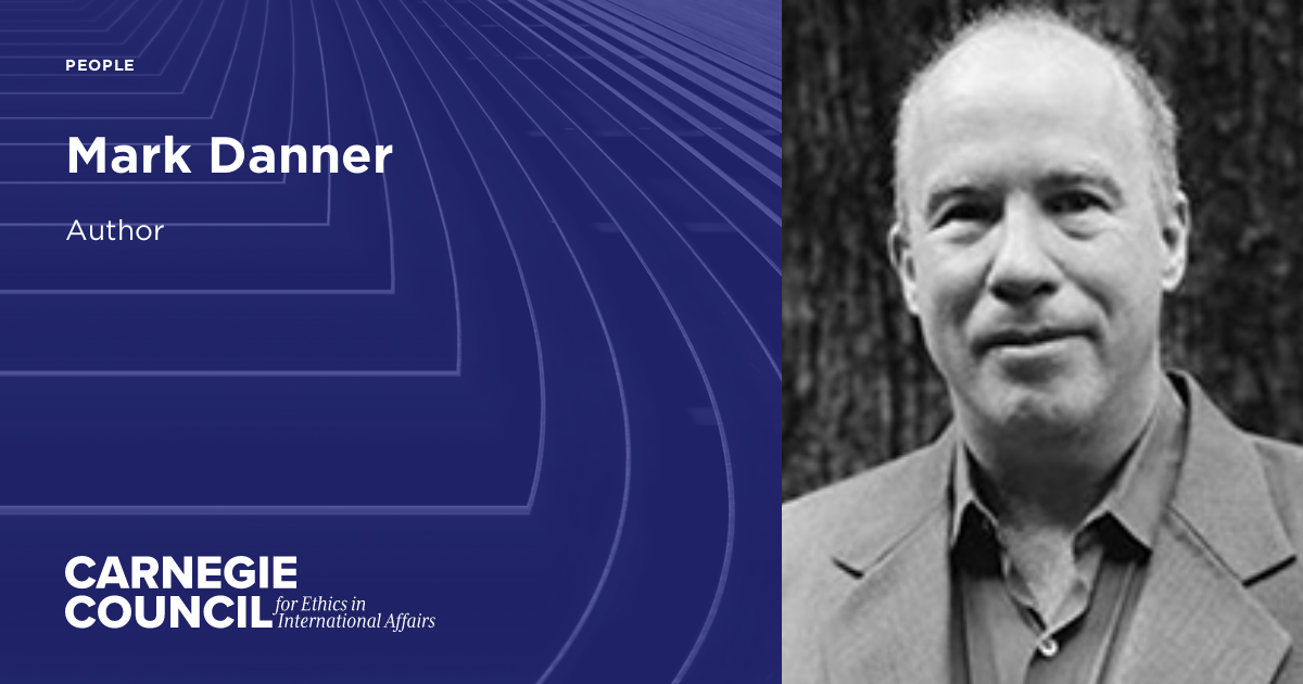 Mark Danner | Carnegie Council for Ethics in International Affairs