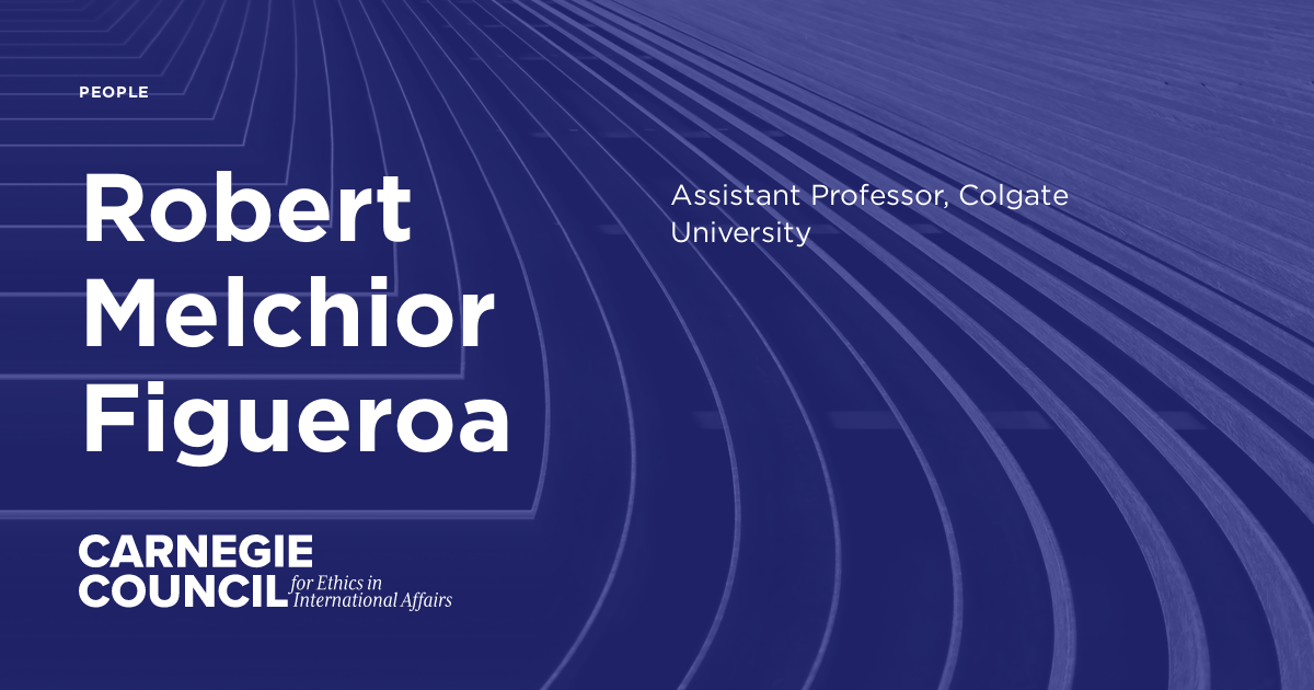 Robert Melchior Figueroa | Carnegie Council for Ethics in International ...