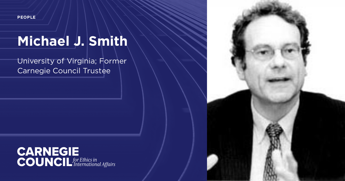 Michael J. Smith | Carnegie Council for Ethics in International Affairs