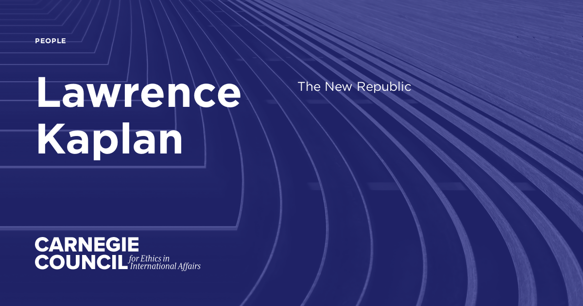 Lawrence Kaplan | Carnegie Council for Ethics in International Affairs