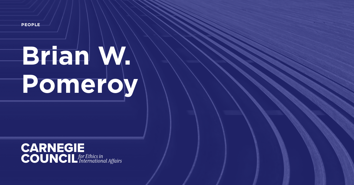 Brian W. Pomeroy | Carnegie Council for Ethics in International Affairs