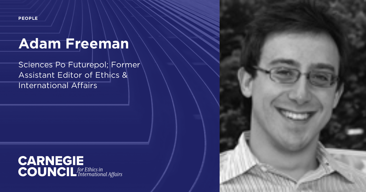 Adam Freeman | Carnegie Council for Ethics in International Affairs