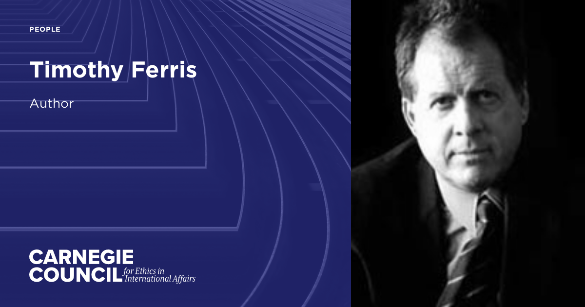 Timothy Ferris | Carnegie Council for Ethics in International Affairs