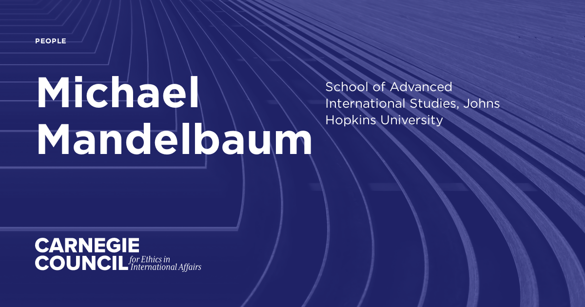 Michael Mandelbaum | Carnegie Council for Ethics in International Affairs