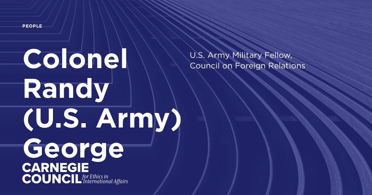 Colonel Randy (U.S. Army) George | Carnegie Council for Ethics in ...