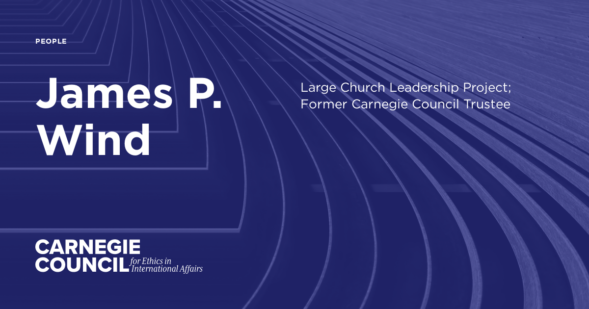 James P. Wind | Carnegie Council for Ethics in International Affairs