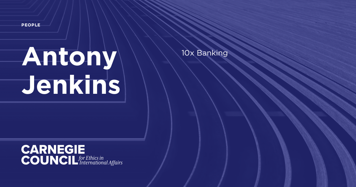 Antony Jenkins | Carnegie Council for Ethics in International Affairs