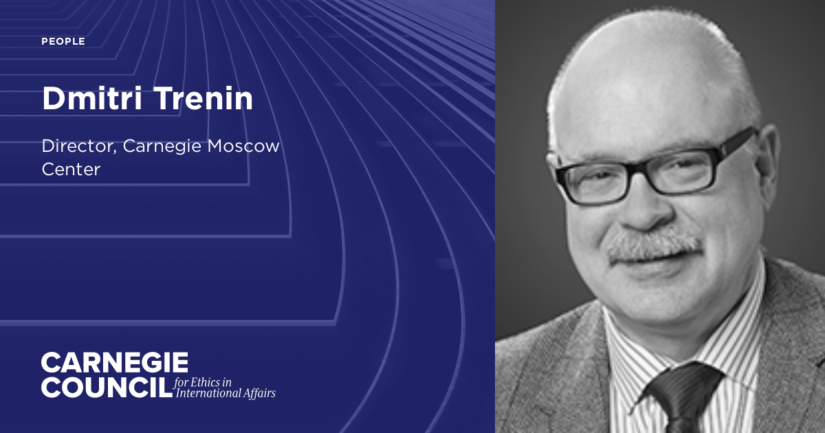 Dmitri Trenin | Carnegie Council for Ethics in International Affairs