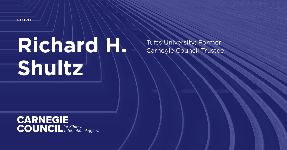 Richard H. Shultz | Carnegie Council for Ethics in International Affairs