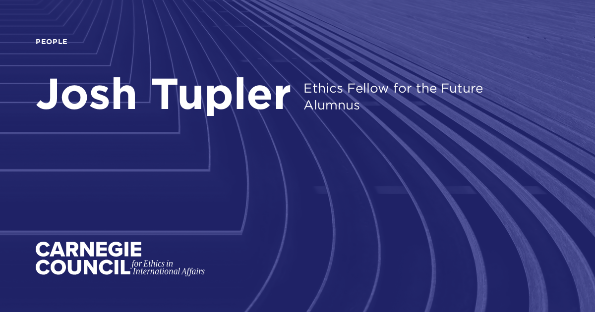 Josh Tupler | Carnegie Council for Ethics in International Affairs