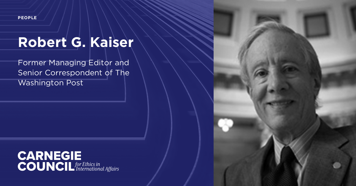 Robert G. Kaiser | Carnegie Council for Ethics in International Affairs