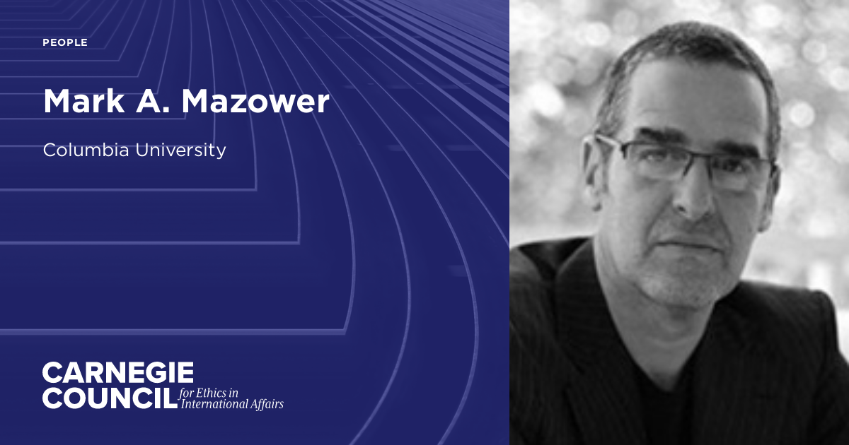 Mark A. Mazower | Carnegie Council for Ethics in International Affairs